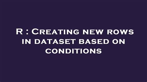 R Creating New Rows In Dataset Based On Conditions Youtube