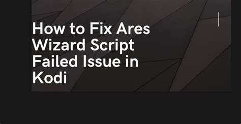 How To Fix Ares Wizard Script Failed Issue In Kodi