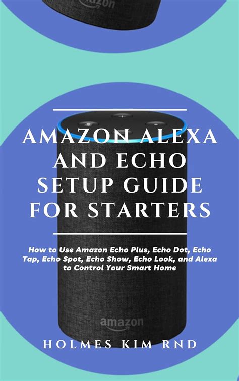 Amazon Com Amazon Alexa And Echo Setup Guide For Starters How To Use Amazon Echo Plus Echo