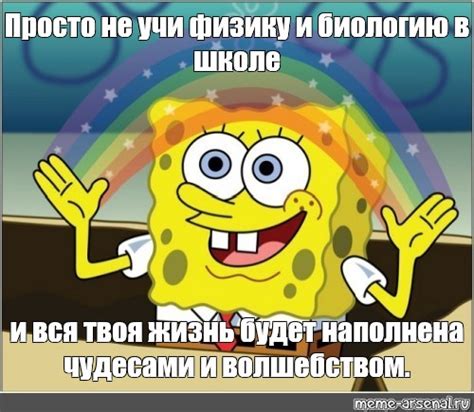 Meme Просто не учи физику и биологию в школе и вся твоя жизнь будет наполнена чудесами и