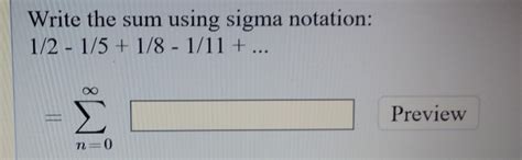 solved write the sum using sigma notation 1 2 1 5 1 8