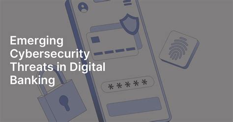 Emerging Cybersecurity Threats In Digital Banking