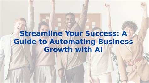 Streamline Your Success A Guide To Automating Business Growth With Ai