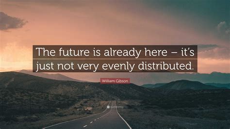 William Gibson Quote “the Future Is Already Here Its Just Not Very