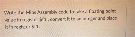 Solved Write The Mips Assembly Code To Take A Floating Point Chegg