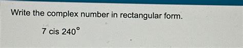 Solved Write The Complex Number In Rectangular Form 7 Cis Chegg