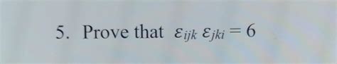 Solved 5 Prove that εijkεjki 6 Chegg com