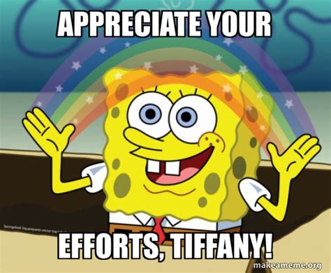 Appreciate Your Efforts Tiffany Rainbow Spongebob Meme Generator