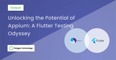 Unlocking The Potential Of Appium A Flutter Testing Odyssey Polygon