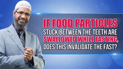 if food particles stuck between the teeth are swallowed while fasting
