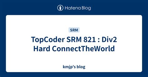 topcoder srm 821 div2 hard connecttheworld kmjp s blog
