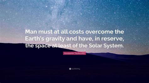 Konstantin Tsiolkovsky Quote Man Must At All Costs Overcome The Earth