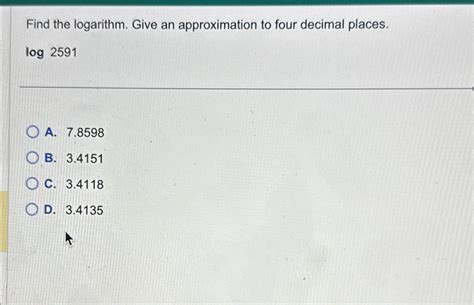 Solved Find The Logarithm Give An Approximation To Four