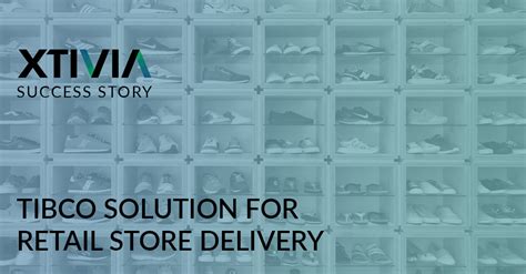 TIBCO SOLUTION FOR RETAIL STORE DELIVERY XTIVIA