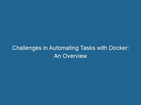 Challenges In Automating Tasks With Docker An Overview Dockerpros