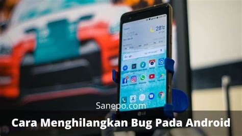 4 Cara Menghilangkan Bug Pada Android Dengan Mudah