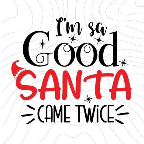 Im So Good Santa Came Twice Svg Png Eps Dxf Cut File Santa Claus Svg