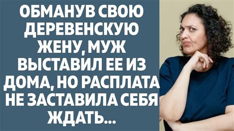 Обманув свою деревенскую жену муж выставил ее из дома но расплата не заставила себя ждать