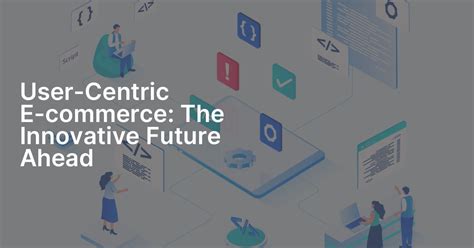 User Centric E Commerce The Innovative Future Ahead
