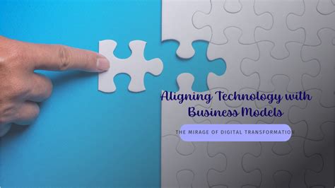 The Mirage Of Digital Transformation Failing To Align Technology With Business Models