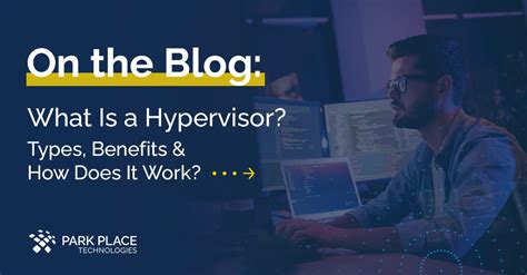 What Is A Hypervisor Types Benefits How It Works Park Place