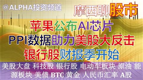 美股大反击ppi数据公布，苹果公布ai芯片，银行股财报季｜qqq，特斯拉 Tesla，英伟达 Nvidia 谷歌｜美债收益率，黄金，原油