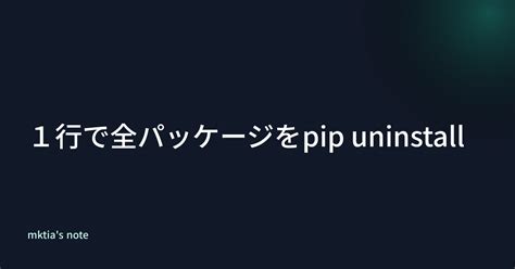 1行で全パッケージをpip Uninstall Mktias Note
