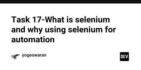 Task 17 What Is Selenium And Why Using Selenium For Automation Dev
