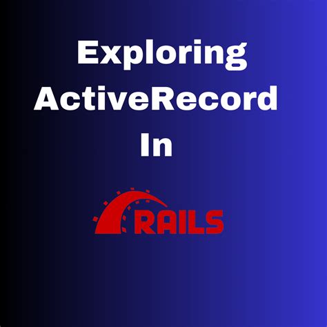 Exploring Activerecord In Ruby On Rails By Bhavesh Saluja Mar 2024 Medium