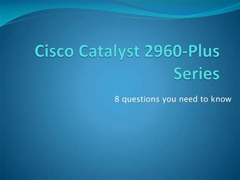 Ppt 8 Questions You Need To Know About Cisco Catalyst 2960 Plus Series Powerpoint Presentation