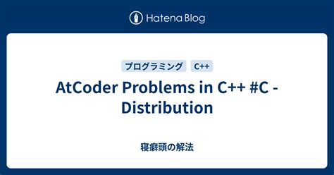 Atcoder Problems In C C Distribution 寝癖頭の解法 Atcoder Problems In C C Distribution 寝癖頭の解法
