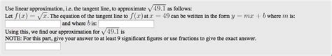Solved Use Linear Approximation I E The Tangent Line To Chegg