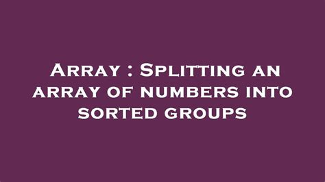 Array Splitting An Array Of Numbers Into Sorted Groups Youtube