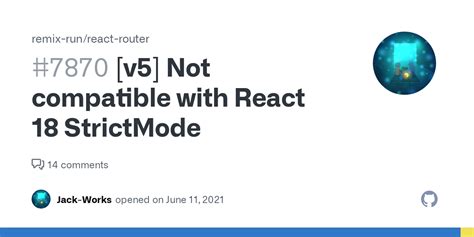 V5 Not Compatible With React 18 Strictmode · Issue 7870 · Remix Runreact Router · Github