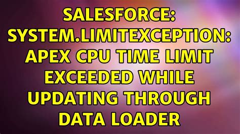 Salesforce Systemlimitexception Apex Cpu Time Limit Exceeded While
