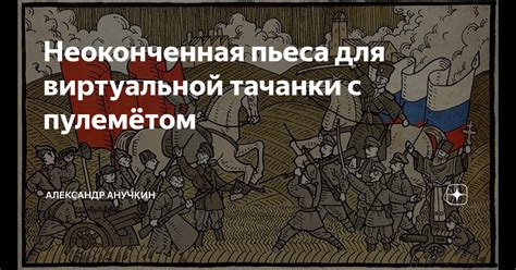 Неоконченная пьеса для виртуальной тачанки с пулемётом Александр Анучкин Дзен