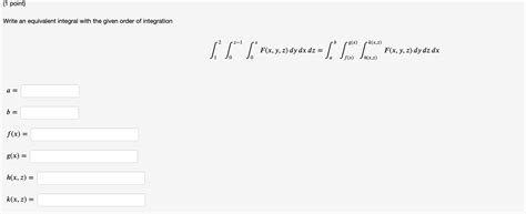 1 Point Write An Equivalent Integral With The Given Chegg Com