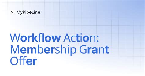 Workflow Action Membership Grant Offer Mypipeline
