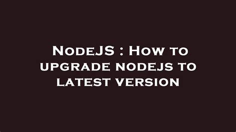Nodejs How To Upgrade Nodejs To Latest Version Youtube