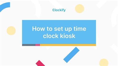 How To Set Up Time Clock Kiosk With The Clockify Kiosk App You Can Easily Set Up Your Time