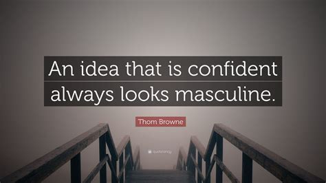 Thom Browne Quote An Idea That Is Confident Always Looks Masculine
