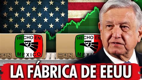 Porque México Es La Fábrica De Eeuu Y Pronto Del Mundo Youtube