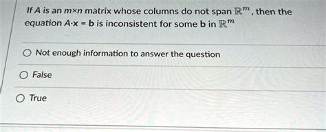 SOLVED IfA Is An Mxn Matrix Whose Columns Do Not Span Rm Then The Equation Ax B Is