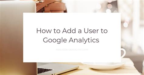 How To Add A User To Google Analytics Painless Blog Analytics