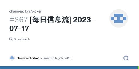 每日信息流 2023 07 17 · Issue 367 · Chainreactorspicker · Github