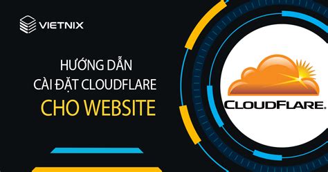 hướng dẫn cài đặt cloudflare đơn giản và cách sử dụng