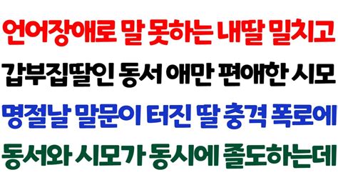 반전 실화사연 언어장애로 말 못 하는 내 딸 밀치고 갑부집 딸인 동서 애만 편애한 시모 명절날 말문이 터진 딸 충격 폭로에 동서와 시모가 동시에 졸도하는데신청사연사연