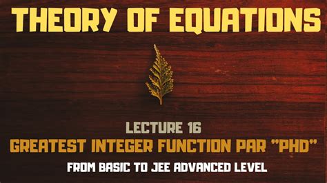 JEE Advanced THEORY OF EQUATIONS PART Greatest Integer Function PAR PHD PART