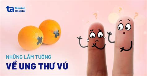 9 Lầm Tưởng Về Ung Thư Vú Phổ Biến Và Cuộc Sống Khi Mắc Bệnh