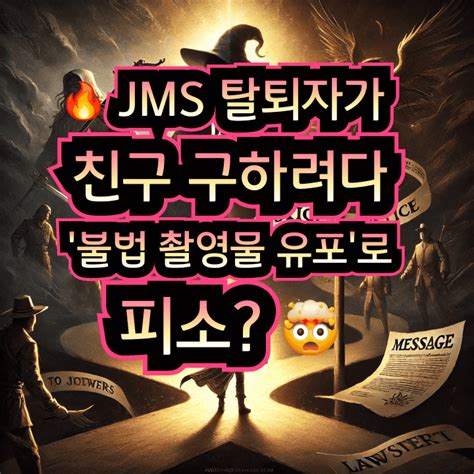 Jms 탈퇴자가 친구 구하려다 불법 촬영물 유포로 피소